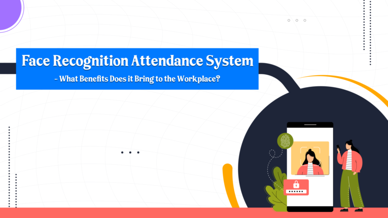 Face Recognition Attendance System - What Benefits Does it Bring to the ...