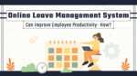 Online Leave Management System Can Improve Employee Productivity- How?
